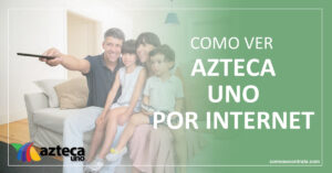 ¿Cómo ver Azteca Uno en vivo por Internet en México?